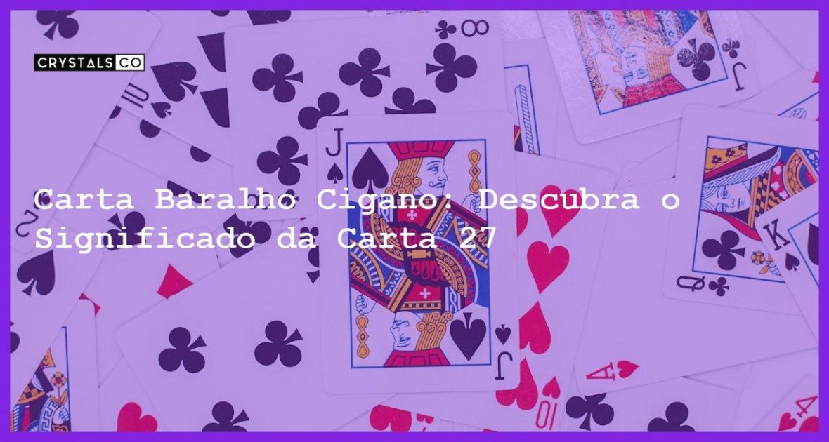 Carta Baralho Cigano Descubra O Significado Da Carta 27 Blog Crystalsco