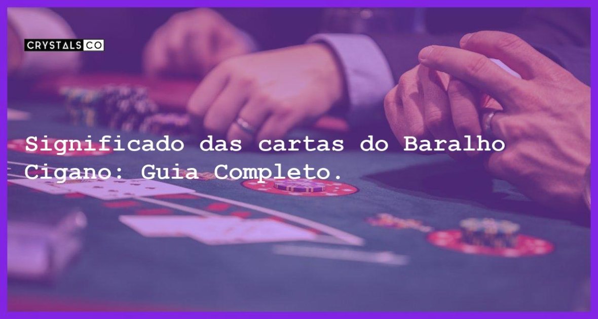 Significado Das Cartas Do Baralho Cigano Guia Completo Blog Crystalsco